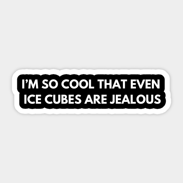 I m So Cool That Even Ice Cubes Are Jealous Funny Jokes Sticker TeePublic AU i-m-so-cool-that-even-ice-cubes-are-jealous-funny-jokes-sticker-teepublic-au